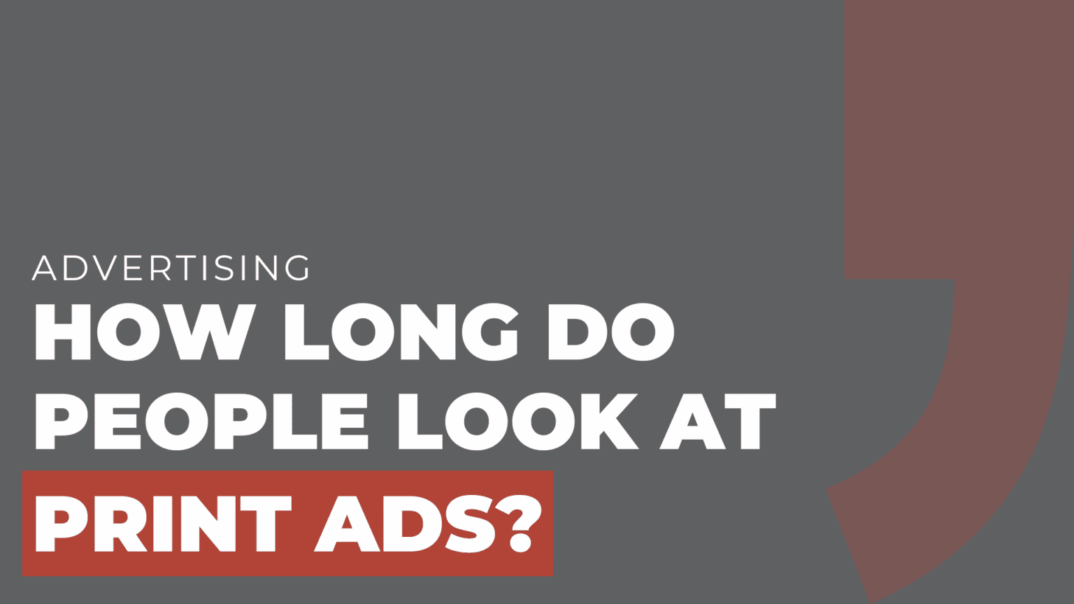 How Long Do People Look at Print Ads? - MOCK, the agency